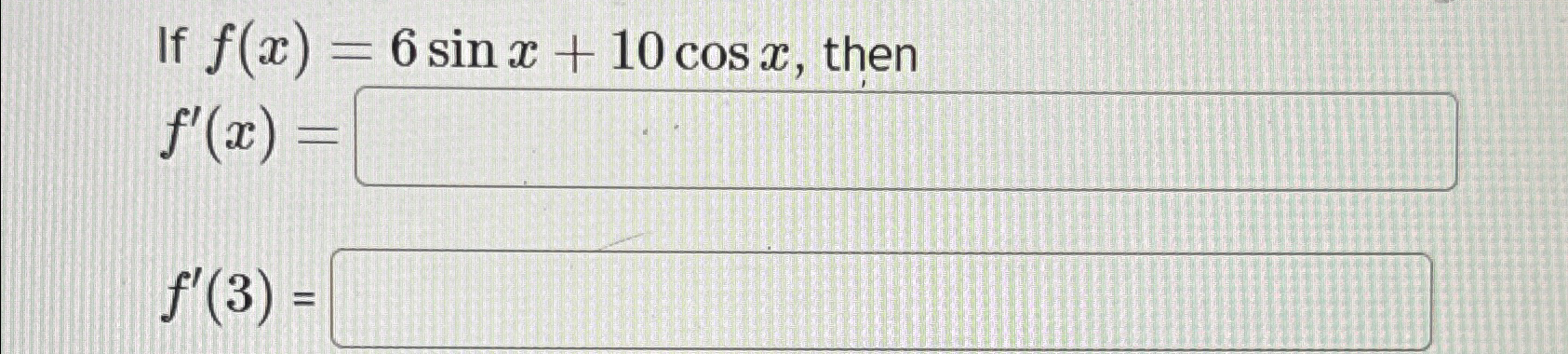 Solved If f(x)=6sinx+10cosx, ﻿thenf'(x)=f'(3)= | Chegg.com