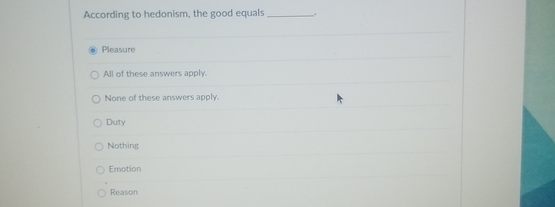 Solved According to hedonism, the good equalsPleasureAll of | Chegg.com