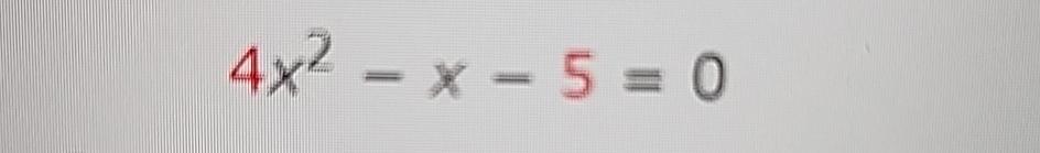 Solved 4x2-x-5=0 | Chegg.com