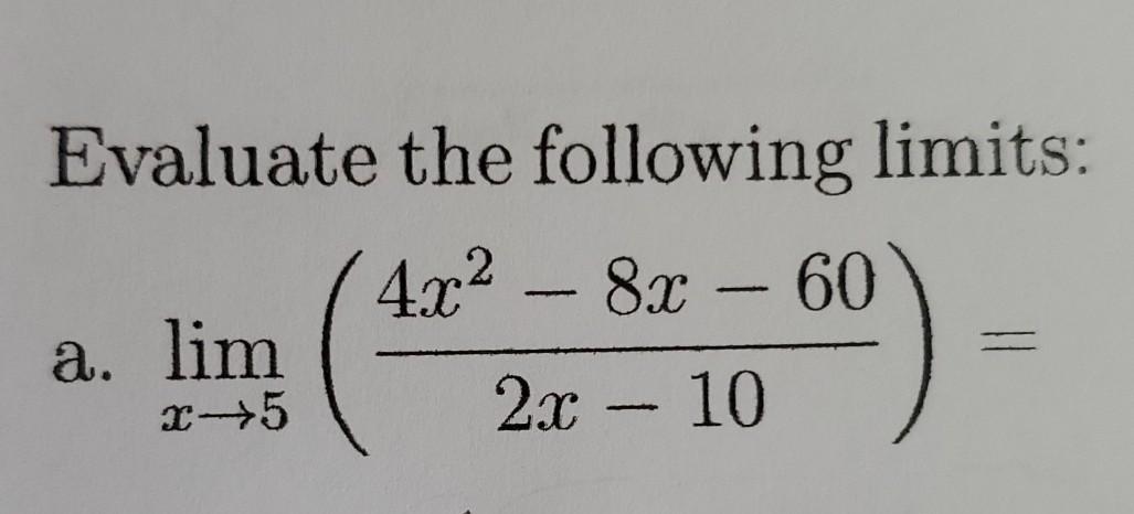 Solved Evaluate the following limits: 4x2 - 8x – 60 2x - 10 | Chegg.com