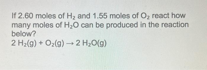 Solved If 2.60 moles of H₂ and 1.55 moles of O₂ react how | Chegg.com