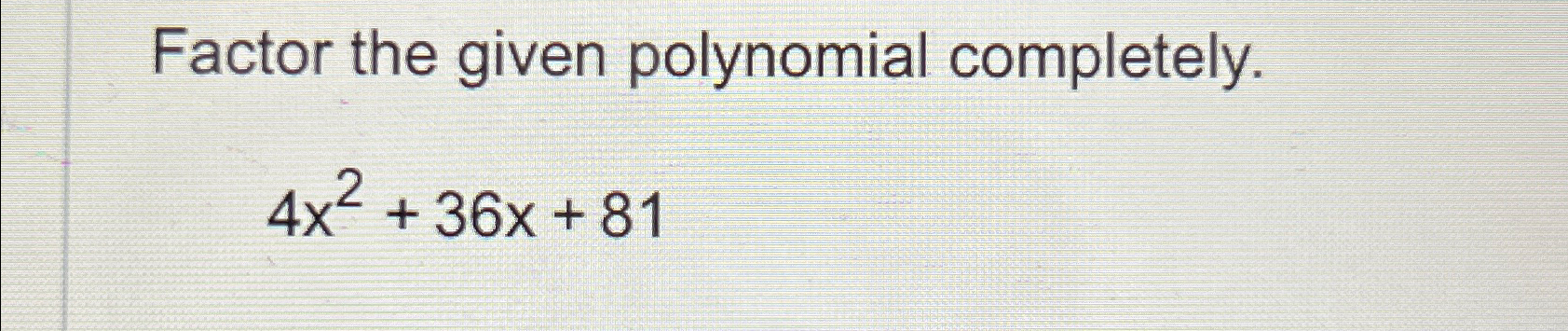 Solved Factor the given polynomial completely.4x2+36x+81 | Chegg.com