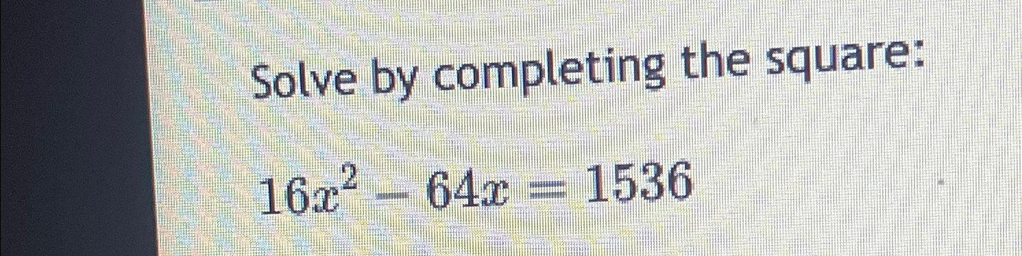 Solved Solve by completing the square:16x2-64x=1536 | Chegg.com