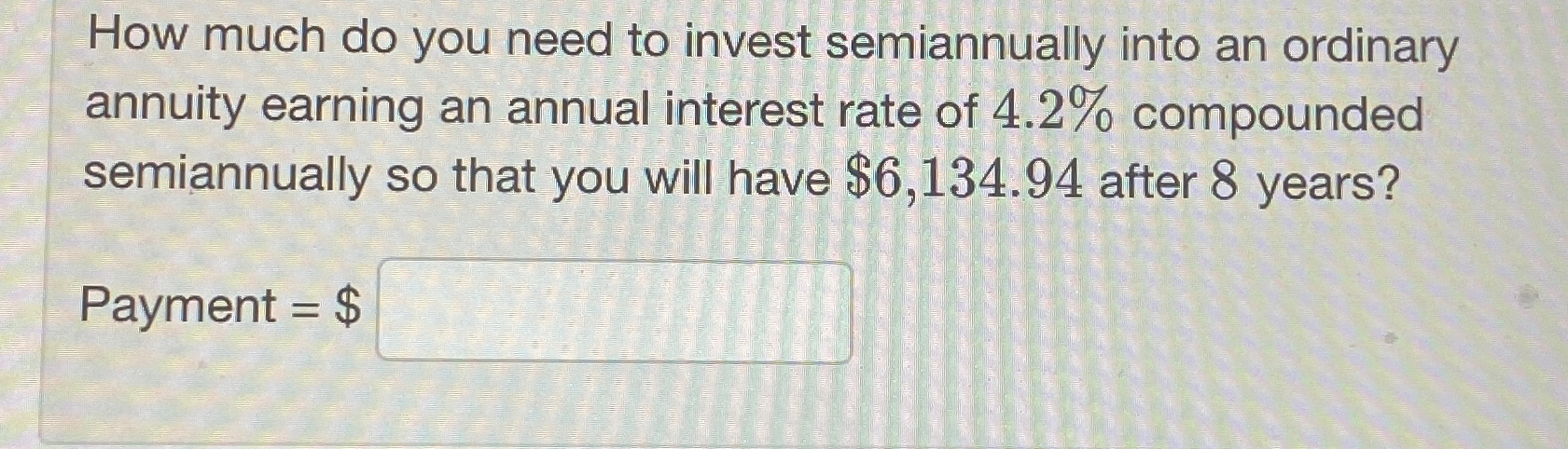 Solved How much do you need to invest semiannually into an | Chegg.com