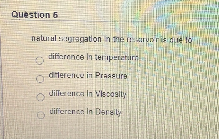 Solved Question 5 natural segregation in the reservoir is | Chegg.com
