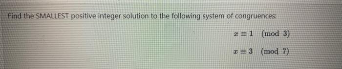 Solved Find the SMALLEST positive integer solution to the | Chegg.com