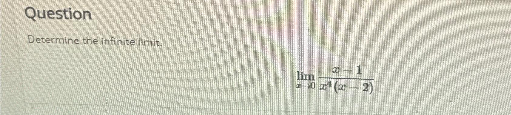 Solved QuestionDetermine the infinite limit.limx→0x-1x4(x-2) | Chegg.com