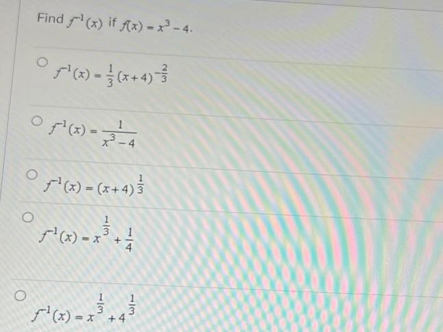 Solved Find f−1(x) if f(x)=x3−4 f−1(x)=31(x+4)−32 | Chegg.com Solved Find f−1(x) if f(x)=x3−4 f−1(x)=31(x+4)−32 | Chegg.com