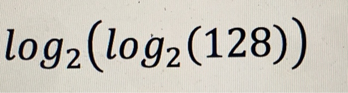Solved log2 (log2 (128) | Chegg.com