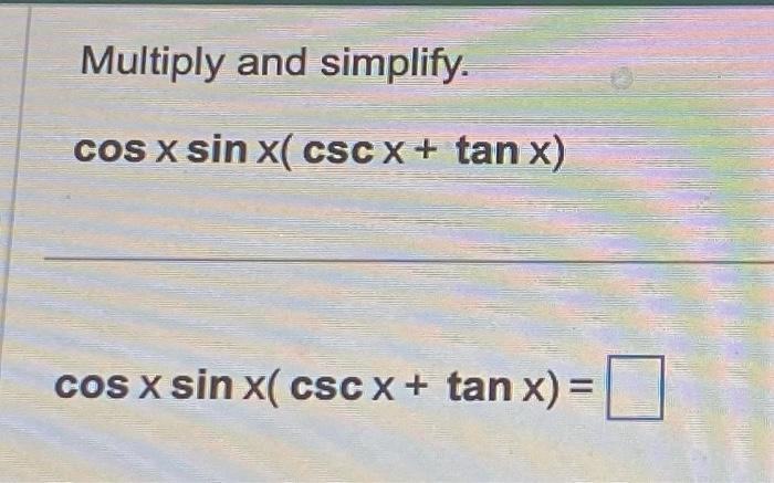 Solved Multiply and simplify. cosxsinx(cscx+tanx) | Chegg.com