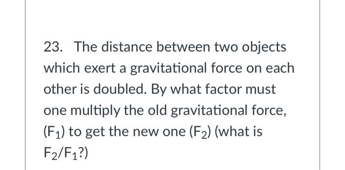Solved 23. The distance between two objects which exert a | Chegg.com