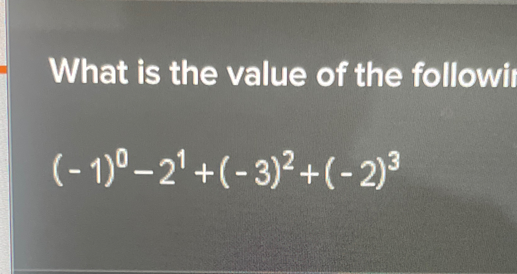 Solved What is the value of the followi(-1)0-21+(-3)2+(-2)3 | Chegg.com