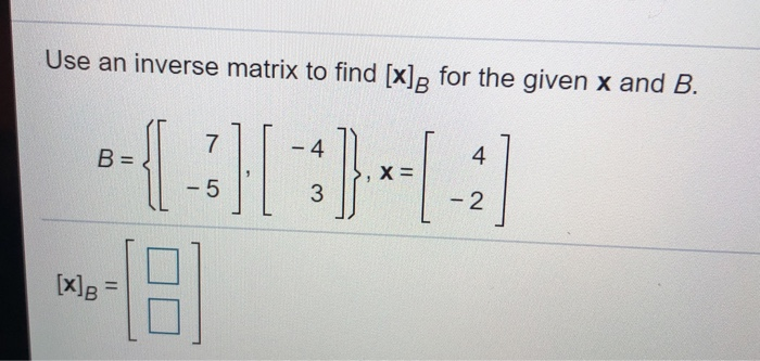 Solved Use an inverse matrix to find [x], for the given x | Chegg.com