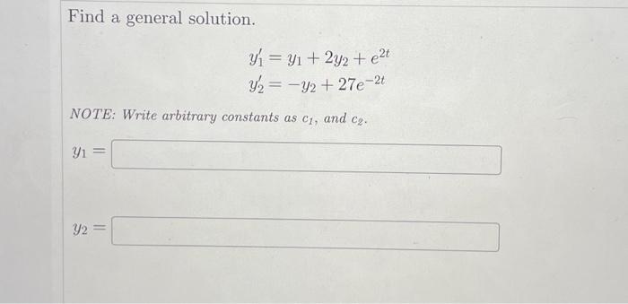 Solved Find a general solution. y1′=y1+2y2+e2ty2′=−y2+27e−2t | Chegg.com