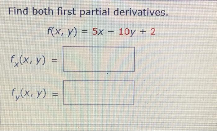 Solved Find both first partial derivatives. f(x, y) = 5x - | Chegg.com