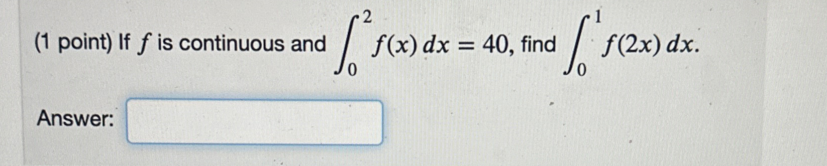 Solved (1 ﻿point) ﻿If f ﻿is continuous and ∫02f(x)dx=40, | Chegg.com