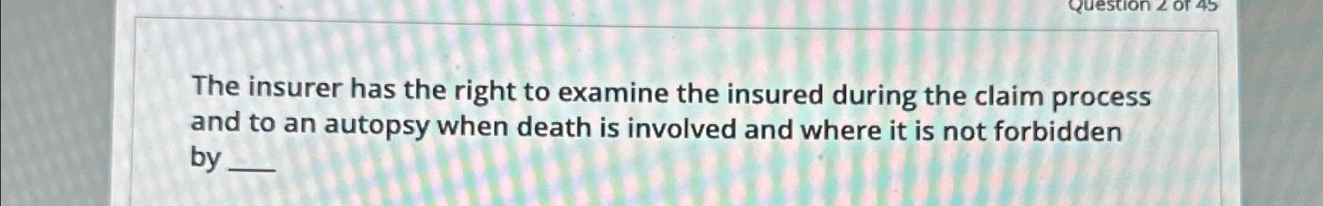 Solved The insurer has the right to examine the insured | Chegg.com