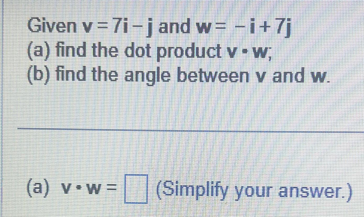 Solved Given v=7i-j ﻿and w=-i+7j(a) ﻿find the dot product | Chegg.com