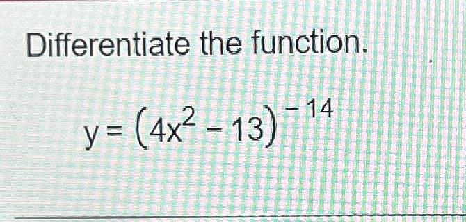 Solved Differentiate the function.y=(4x2-13)-14 | Chegg.com