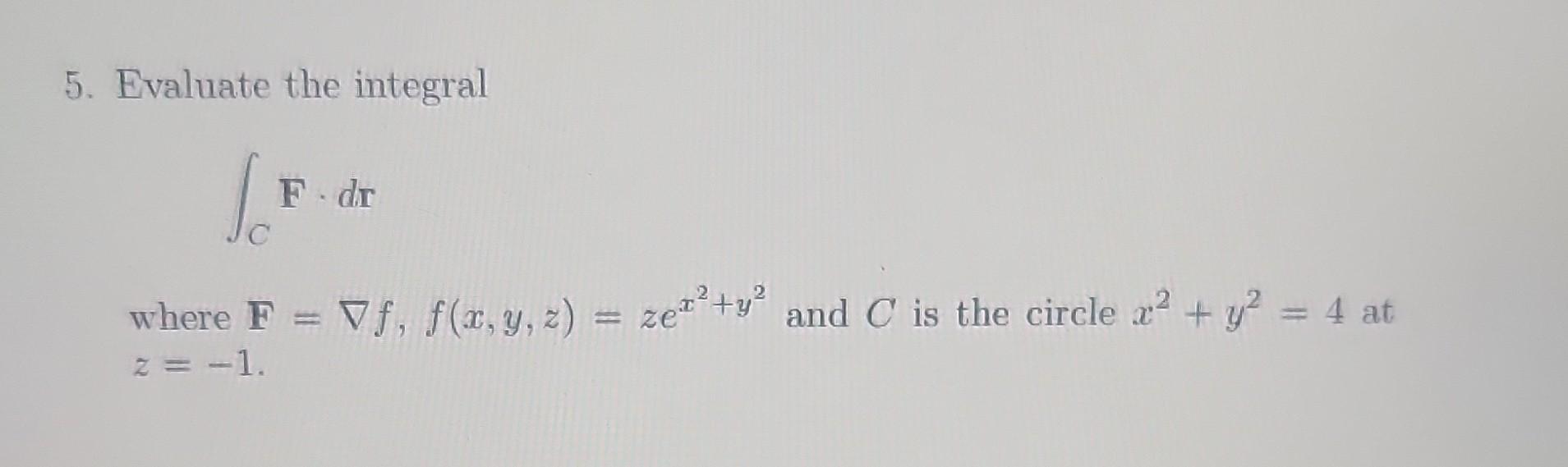 Solved 5. Evaluate the integral ∫CF⋅dr where | Chegg.com