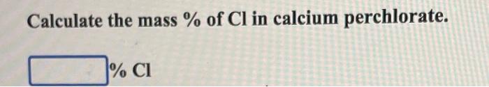 Solved Calculate the mass % of Cl in calcium perchlorate. % | Chegg.com