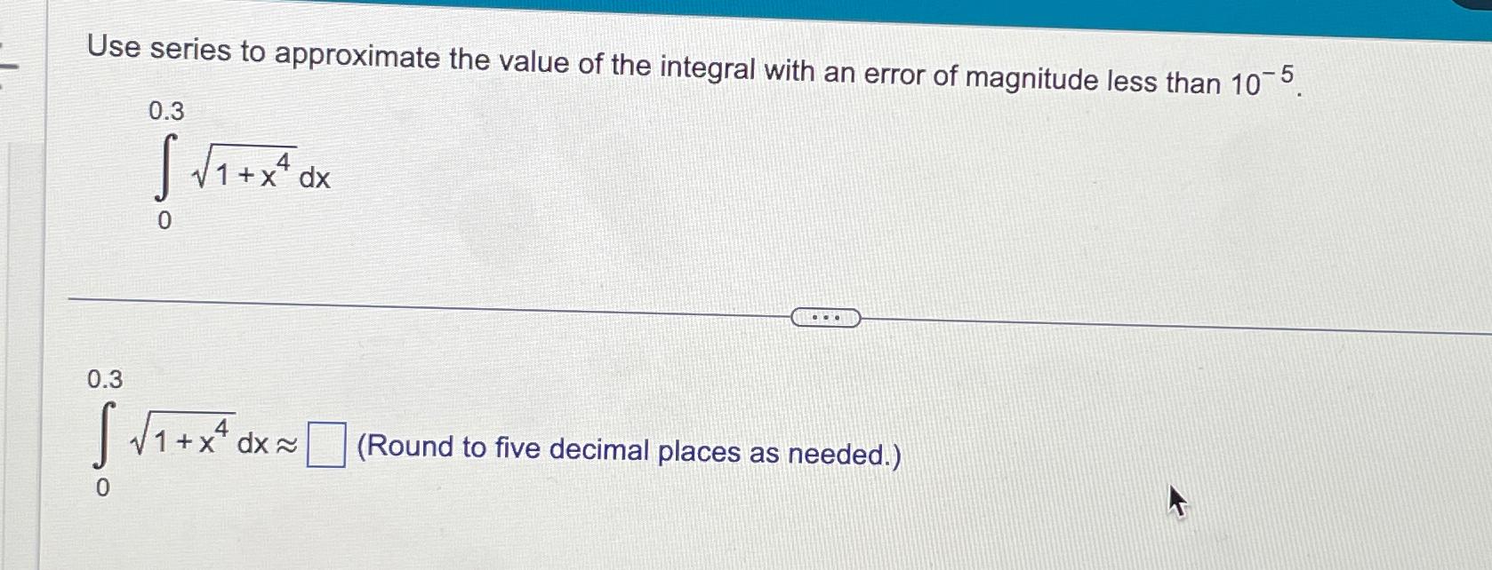 Solved Use series to approximate the value of the integral | Chegg.com