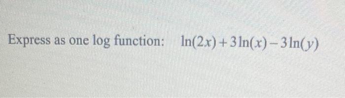 Solved Express as one log function: ln(2x)+3ln(x)−3ln(y) | Chegg.com