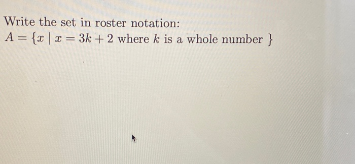 Solved Write the set in roster notation: A = {x | x = 3k + 2 | Chegg.com
