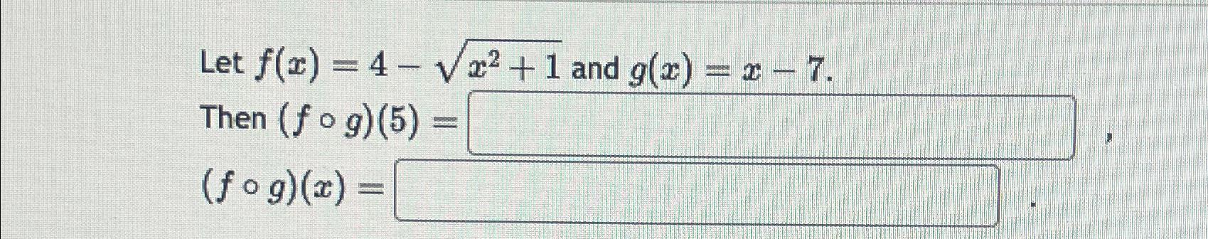 Solved Let f(x)=4-x2+12 ﻿and g(x)=x-7.Then | Chegg.com