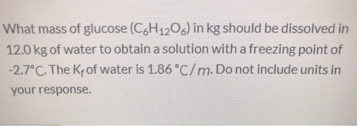 Solved What mass of glucose (C6H12O6) in kg should be | Chegg.com