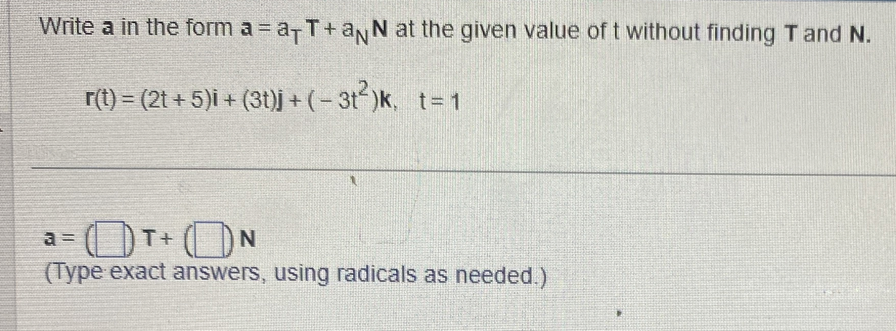 Solved Write a ﻿in the form a=aTT+aNN ﻿at the given value of | Chegg.com