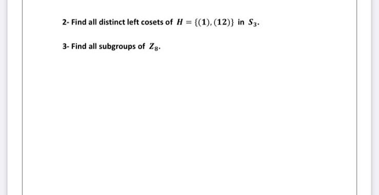 Solved 2- Find all distinct left cosets of H={(1),(12)} in | Chegg.com