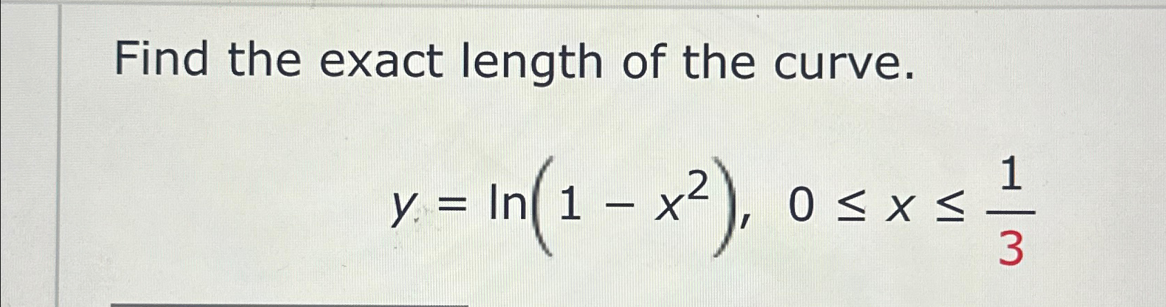 Solved Find the exact length of the curve.y=ln(1-x2),0≤x≤13 | Chegg.com