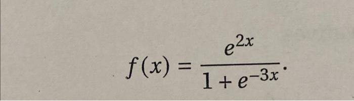 Solved f(x) = = e2x 1 + e-3x | Chegg.com