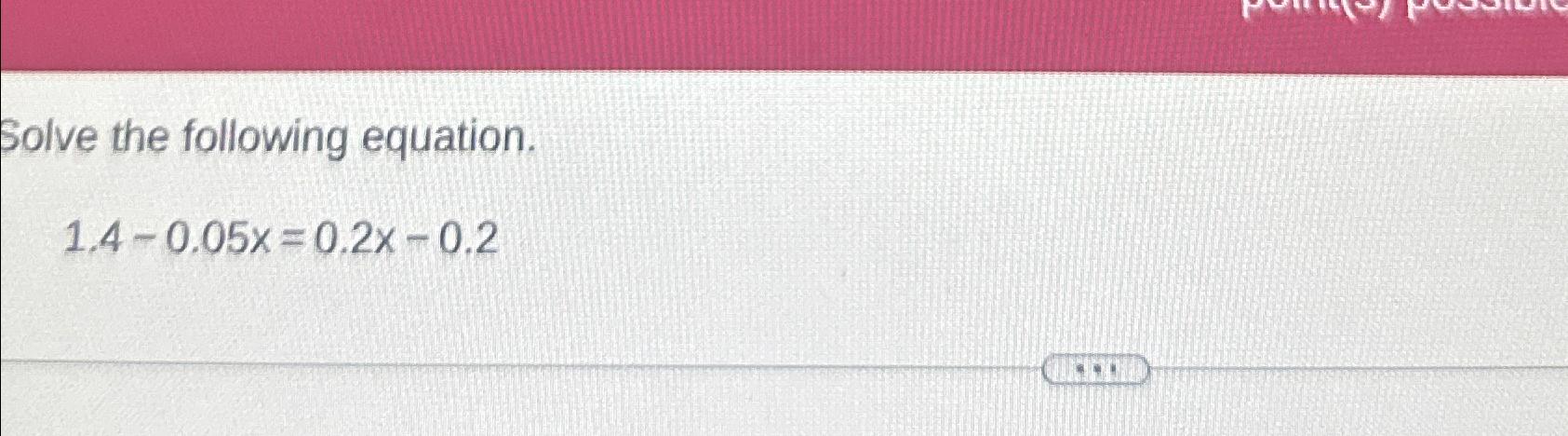 Solved Solve the following equation.1.4-0.05x=0.2x-0.2 | Chegg.com