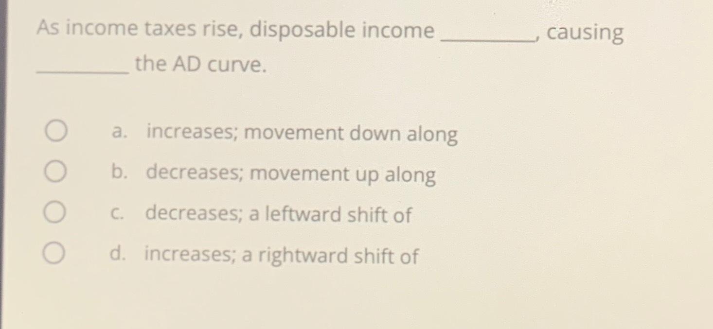 Solved As income taxes rise, disposable income causing the | Chegg.com
