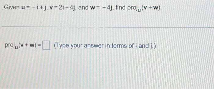 Solved Given u=−i+j,v=2i−4j, and w=−4j, find proju(v+w). | Chegg.com