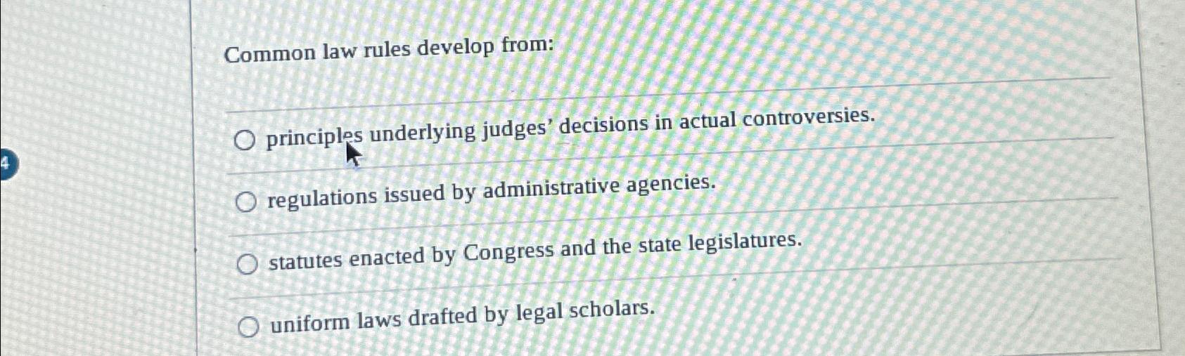 Solved Common law rules develop from:principles underlying | Chegg.com