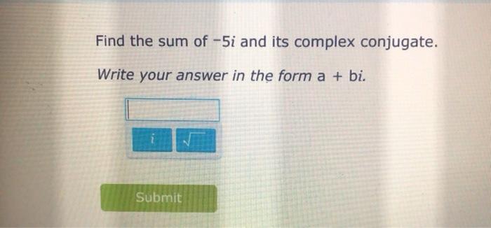 Solved Find the sum of -5i and its complex conjugate. Write | Chegg.com