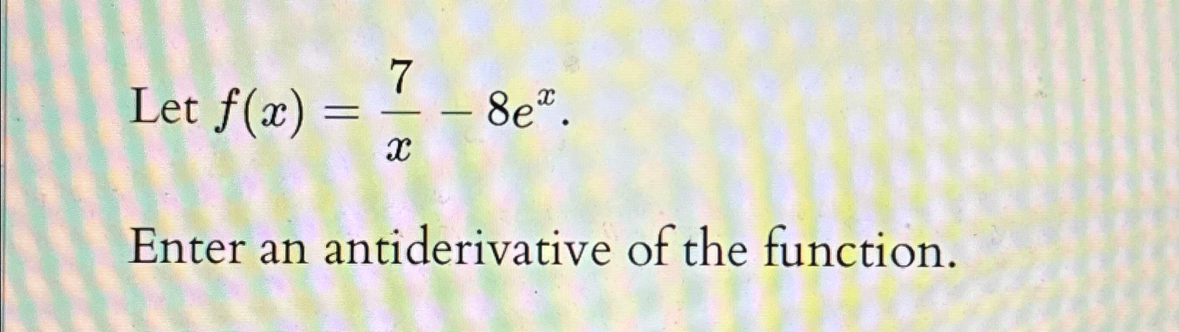 Solved Let f(x)=7x-8exEnter an antiderivative of the | Chegg.com