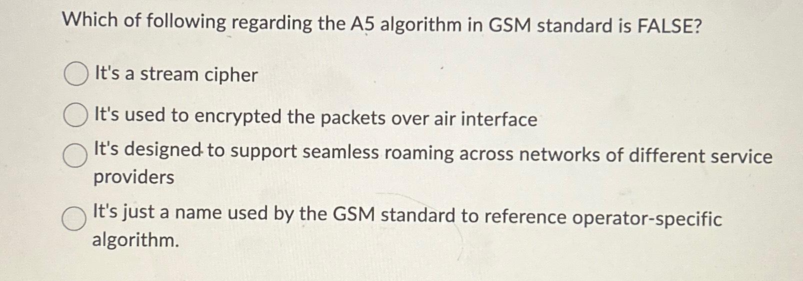 Solved Which Of Following Regarding The A5 ﻿algorithm In Gsm