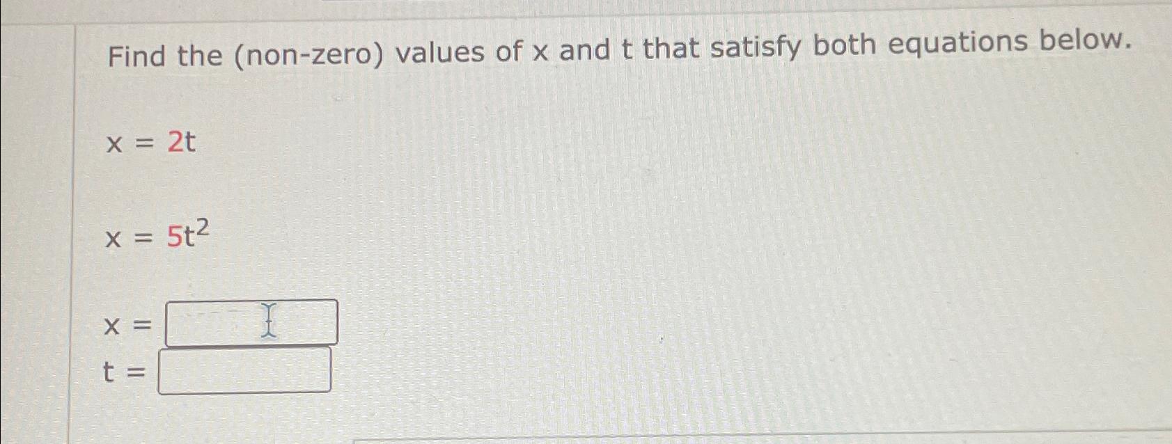 Solved Find the (non-zero) ﻿values of x ﻿and t ﻿that satisfy | Chegg.com