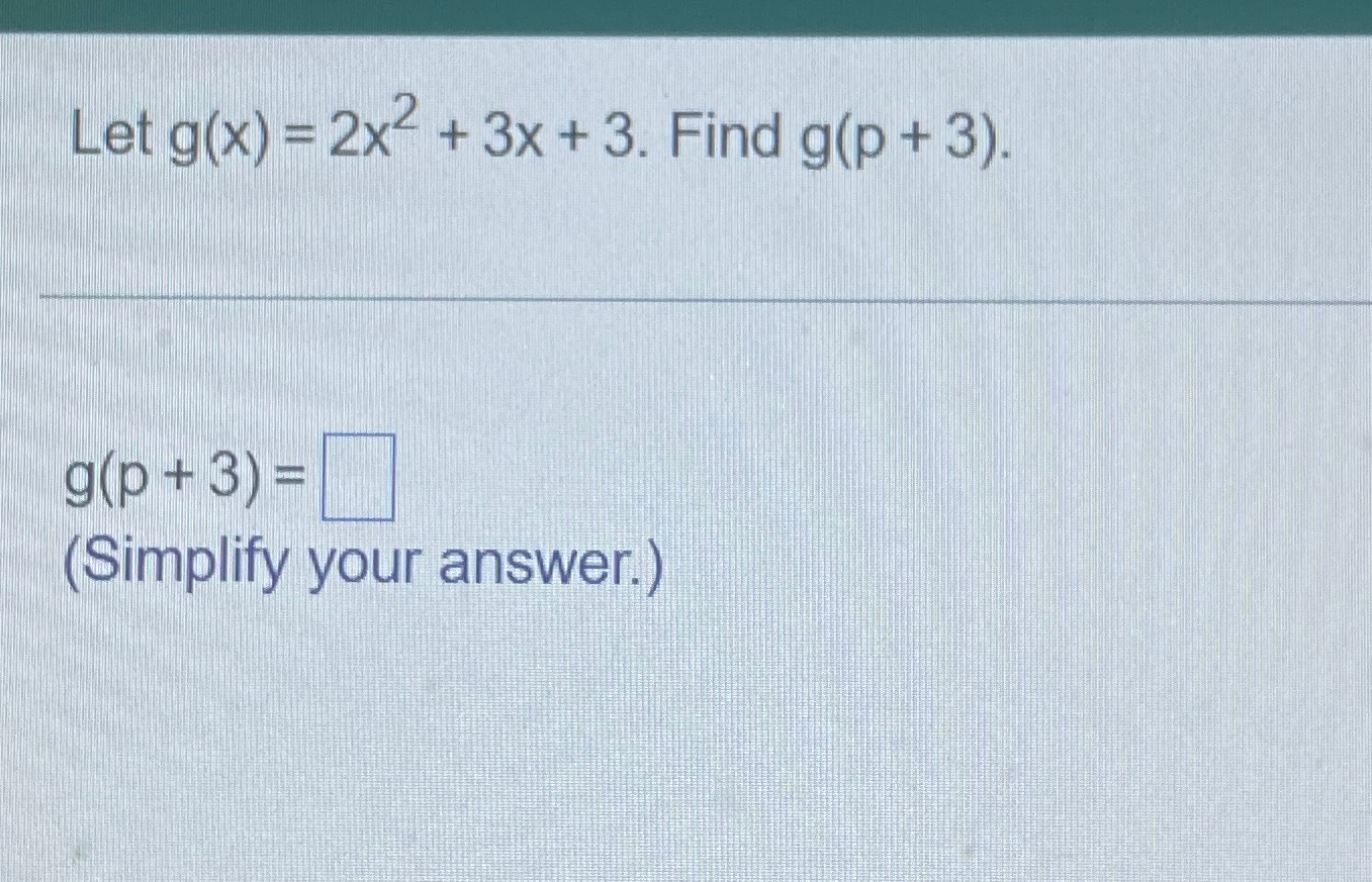Solved Let g(x)=2x2+3x+3. Find g(p+3)g(p+3)=(Simplify your | Chegg.com Solved Let g(x)=2x2+3x+3. Find g(p+3)g(p+3)=(Simplify your | Chegg.com