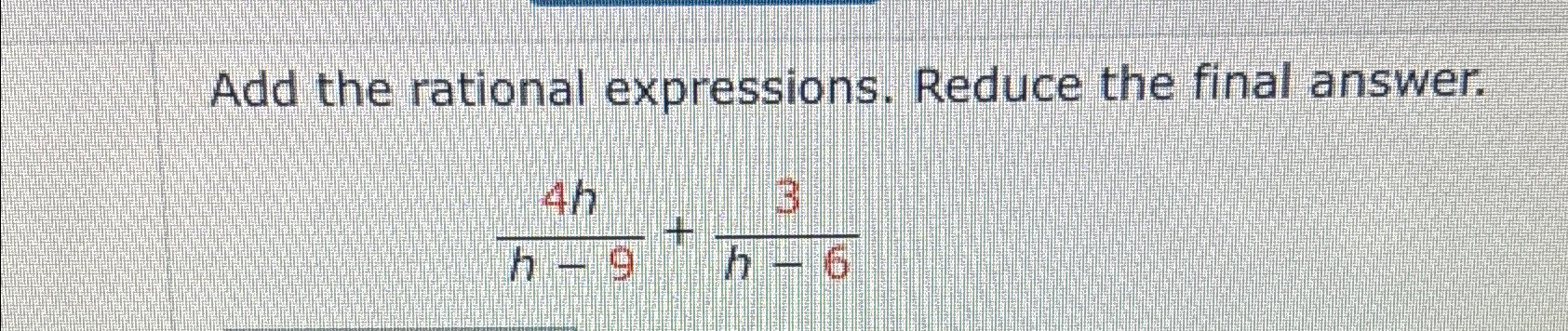 Solved Add the rational expressions. Reduce the final | Chegg.com