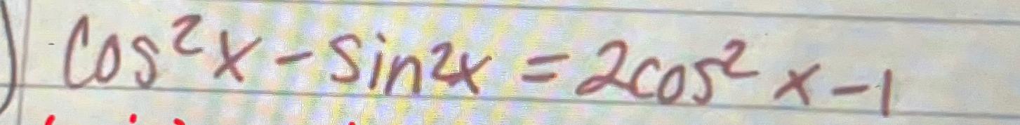 Solved cos2x-sin2x=2cos2x-1 | Chegg.com