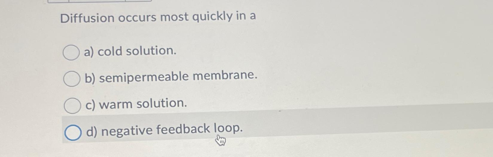 Solved Diffusion occurs most quickly in aa) ﻿cold | Chegg.com