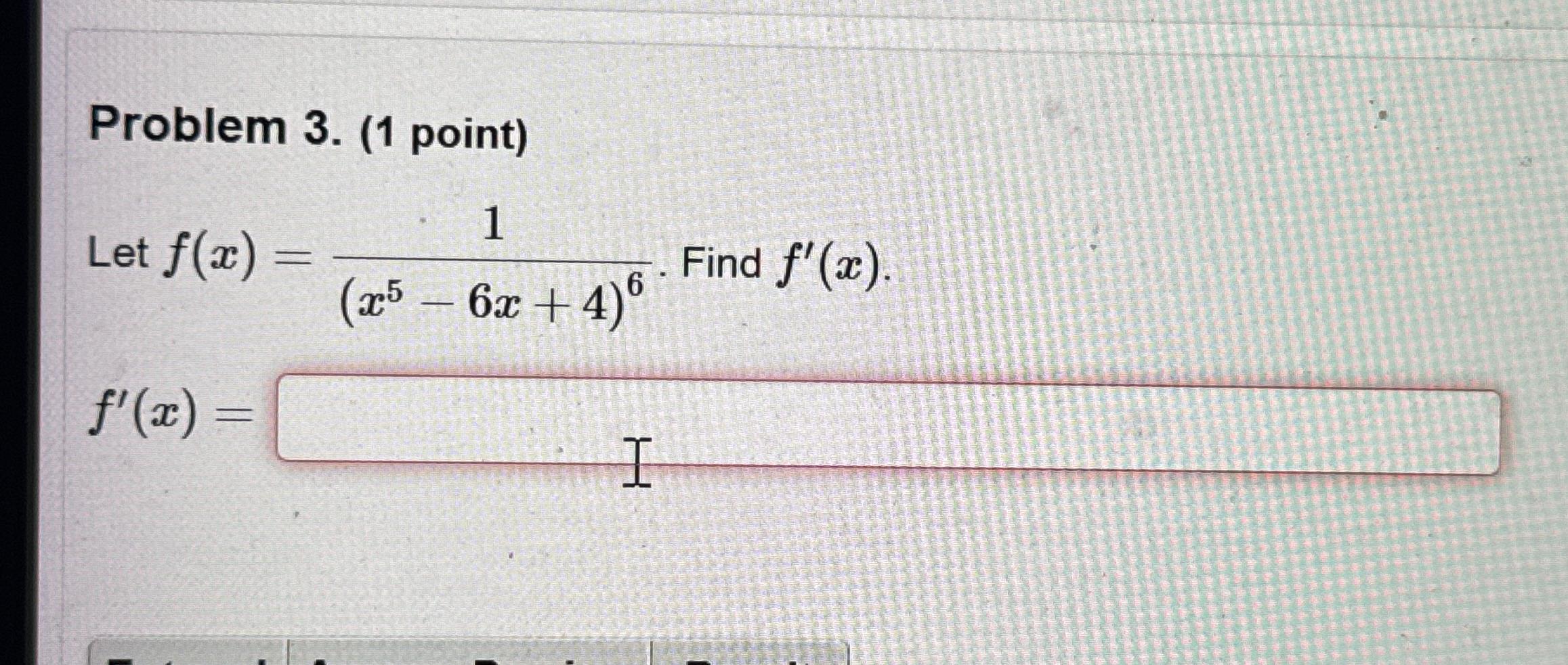 Solved Problem 3. (1 ﻿point)Let f(x)=1(x5-6x+4)6. ﻿Find | Chegg.com