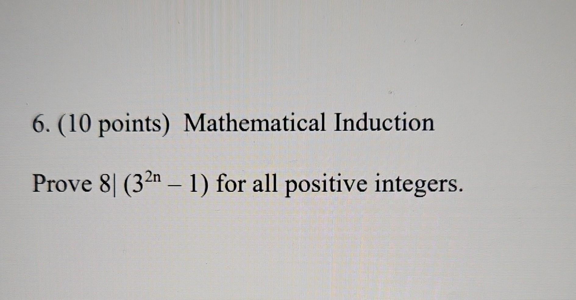 Solved 6. (10 points) Mathematical Induction Prove 8∣(32n−1) | Chegg.com