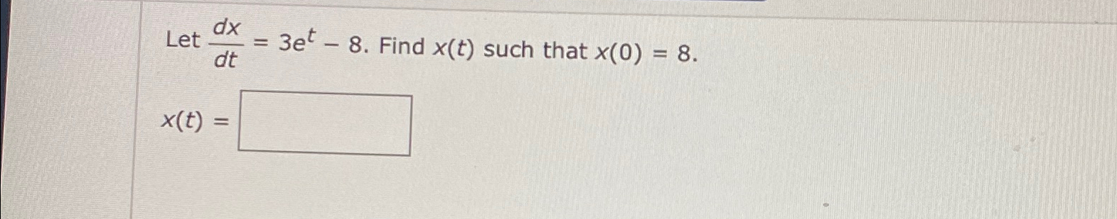 Solved Let dxdt=3et-8. ﻿Find x(t) ﻿such that x(0)=8x(t)= | Chegg.com