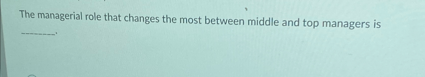 Solved The managerial role that changes the most between | Chegg.com
